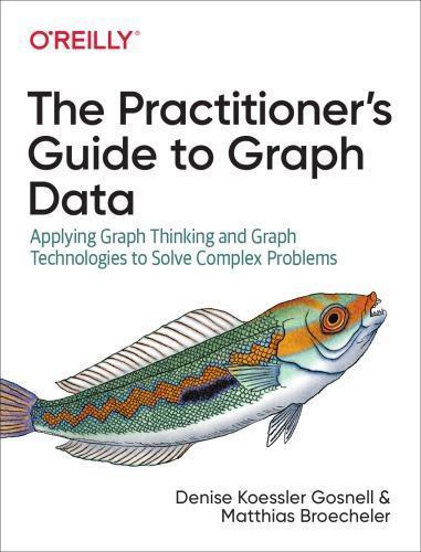 The Practitioners Guide To Graph Data Applying Graph Thinking And Graph Technologies To Solve