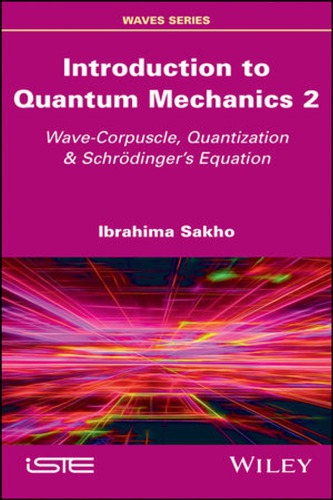 Introduction to Quantum Mechanics 2: Wave-Corpuscle, Quantization and ...