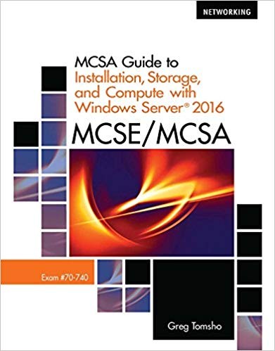 MCSA Guide to Installation, Storage, and Compute with Microsoft Windows Server2016, Exam 70-740 ...