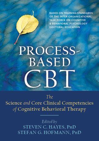 Process Based Cbt The Science And Core Clinical Competencies Of ...